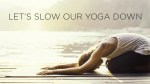 You Need Slow Yoga – Life Horizons